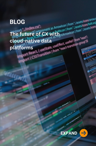 The Future of CX with Cloud-Native CX Data Platforms